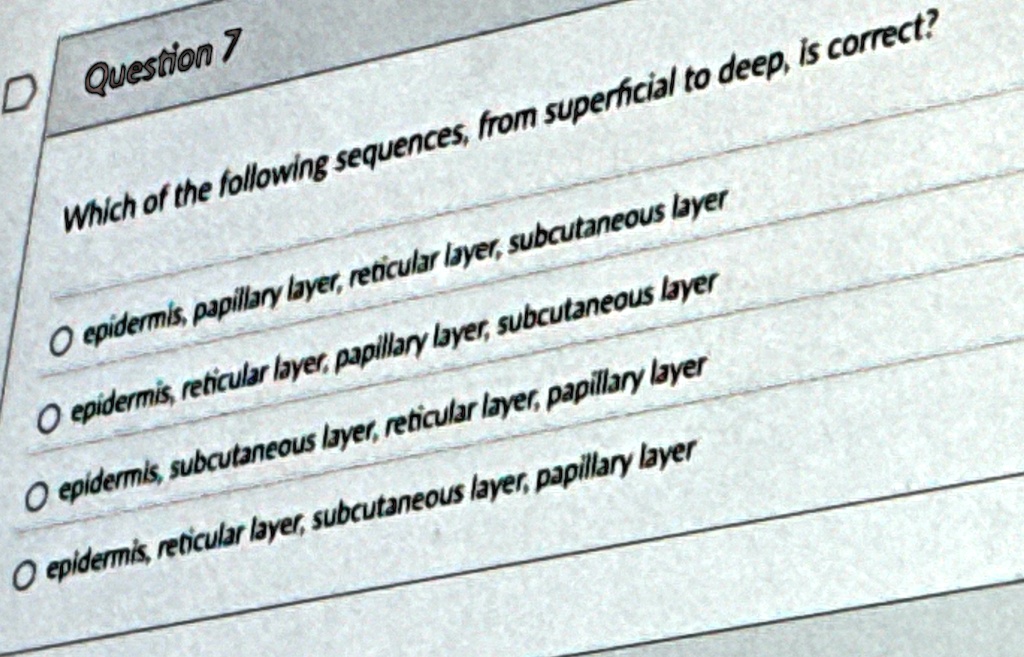 question 7 which of the following sequences from superficial to deep is correct o epidermis ...