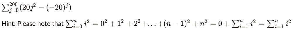 SOLVED: sum(j=0)^(200) (20j^(2)-(-20)^(j)) Hint: Please note that sum(i ...