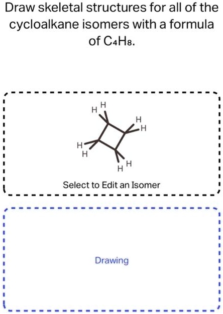 Draw Skeletal Structures For All Of The Cycloalkane Isomers With A Formula Of C4h4 H X H Select