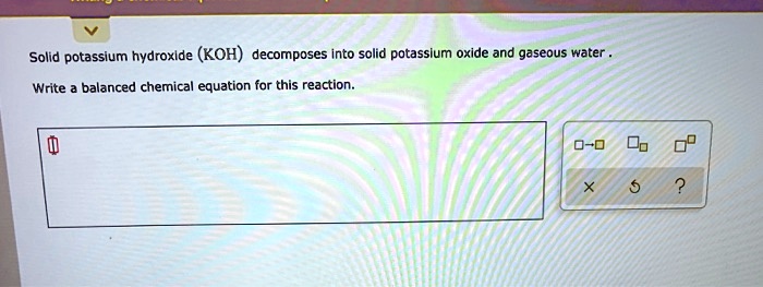 SOLVED: Solid potassium hydroxlde (KOH) decomposes Into solid potassium ...
