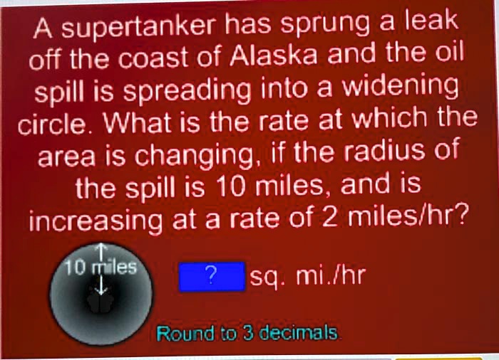 SOLVED: A supertanker has sprung a leak off the coast of Alaska and the ...