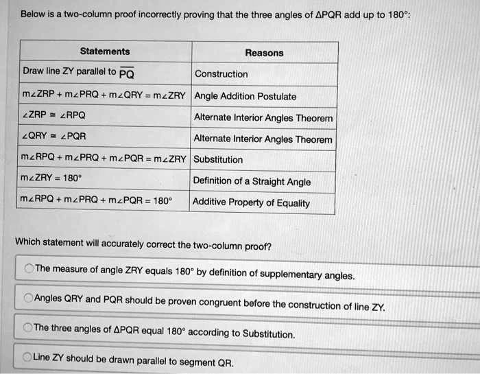 SOLVED: Below is a two-column proof incorrectly proving that the three angles of APQR add up to ...