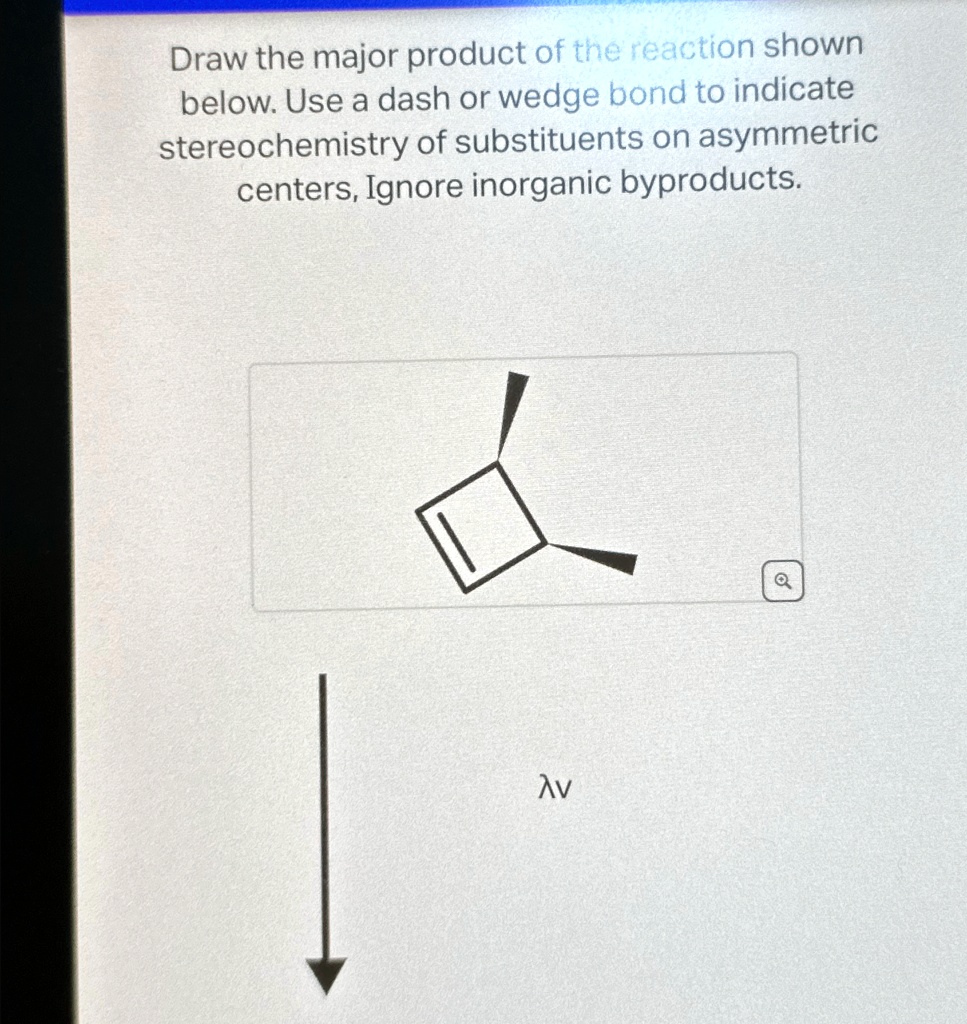 SOLVED: Draw the major product of the reaction shown below. Use a dash ...