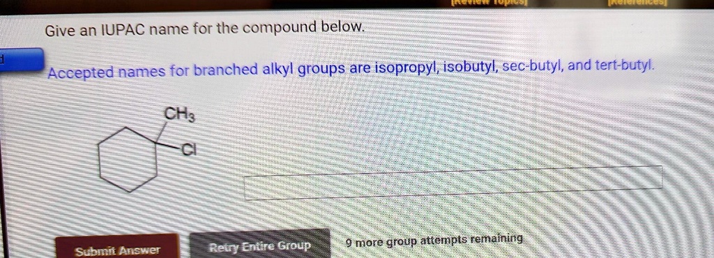 Give an IUPAC name for the compound below. Accepted names for branched alkyl groups are ...