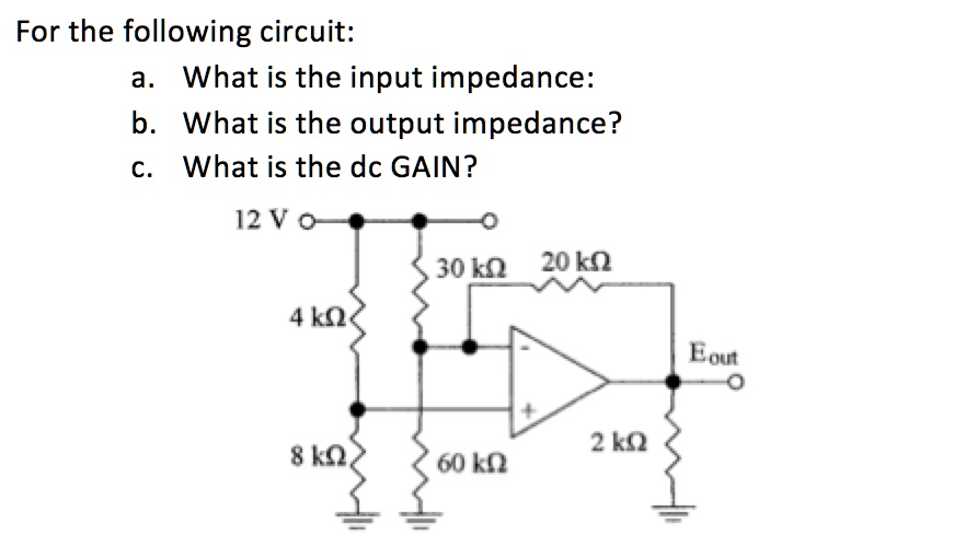 SOLVED: For the following circuit: a. What is the input impedance? b. What is the output ...