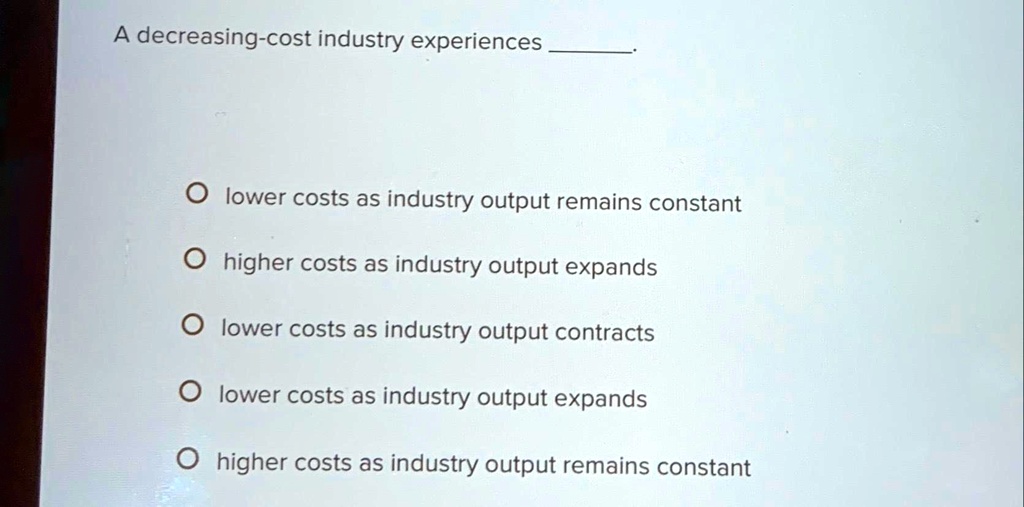 SOLVED: A decreasing-cost industry experiences lower costs as industry output remains constant ...