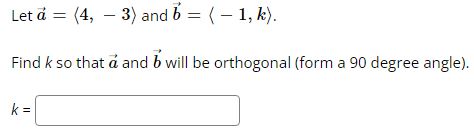 SOLVED: Let a⃗= 4,-3 and b⃗= -1, k . Find k so that a⃗ and b⃗ will be ...