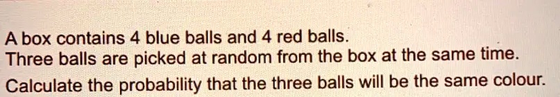 SOLVED: A box contains 4 blue balls and 4 red balls: Three balls are ...