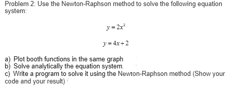SOLVED:Problem 2: Use the Newton-Raphson method to solve the following ...