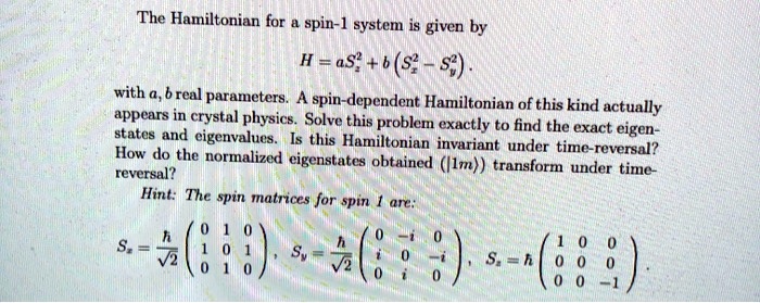 The Hamiltonian for a spin-1 system is given by H = aSz^2 + b(Sx^2 - Sy^2). with a, b real ...