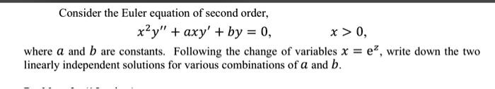 Consider the Euler equation of second order, x^2y” + axy' + by = 0, x > 0, where a and b are ...