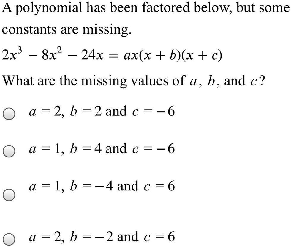 'What’s the correct answer for this? A polynomial has been factored below, but some constants ...