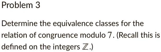 Solved Problem 3 Determine The Equivalence Classes For The Relation Of Congruence Modulo 7 1093