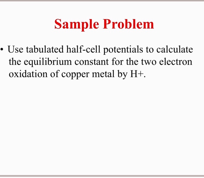 SOLVED: Sample Problem Use tabulated half-cell potentials to calculate ...