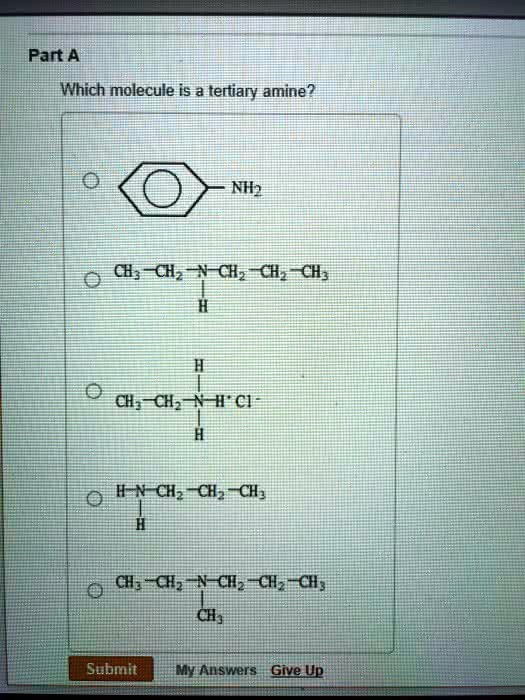 Part A Which molecule is a tertiary amine? NH2 CH3-CH2-N-CH2-CH2-CH3 H ...