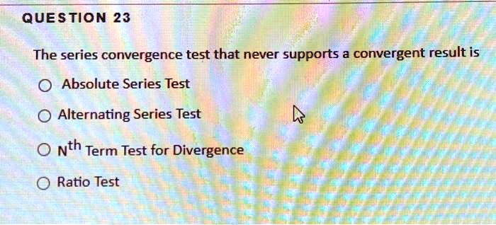 question 23 the series convergence test that never supports a ...