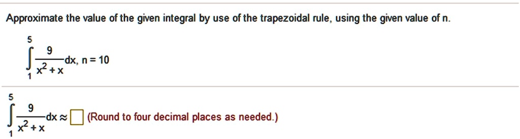SOLVED: Approximate the value of the given integral by use of the trapezoidal rule, using the ...