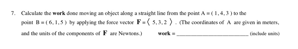 SOLVED: Calculate the work done moving object along a straight line from the point A=(1,4,3) to ...