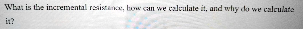 SOLVED: What is the incremental resistance, how can we calculate it ...