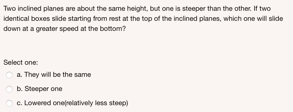 SOLVED: Two inclined planes are about the same height; but one is steeper than the other: If two ...