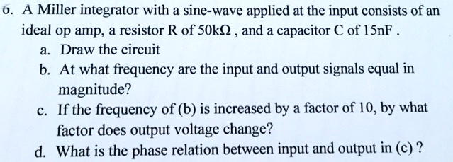 SOLVED: A Miller integrator with a sine-wave applied at the input consists of an ideal op amp, a ...