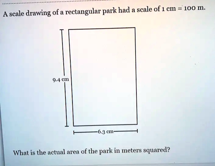 SOLVED: A scale drawing of a rectangular park had a scale of 1 cm = 100 ...