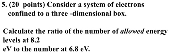 SOLVED: 5.(20 points) Consider a system of electrons confined to a ... SOLVED: 5.(20 points) Consider a system of electrons confined to a ...
