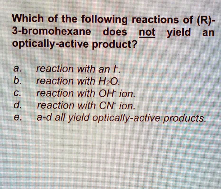 SOLVED: Which of the following reactions of (R)- 3-bromohexane does not ...