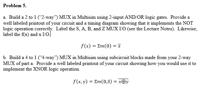 Problem 5. a. Build a 2 to 1 ("2-way") MUX in Multisim using 2-input ...