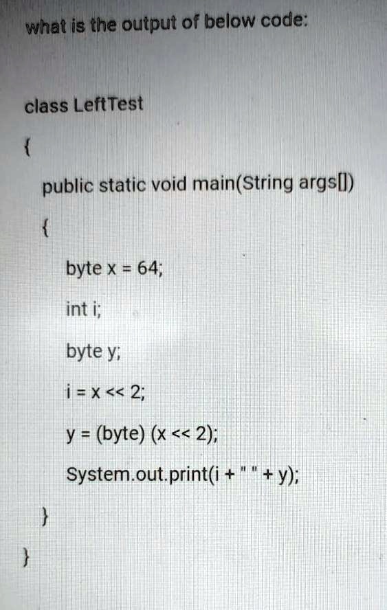 Solved What Is The Output Of The Below Code Class Lefttest Public Static Void Mainstring Args