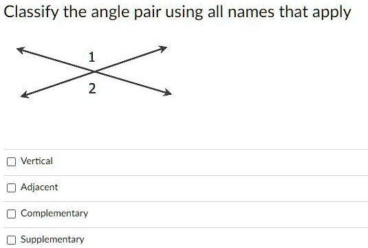 Classify the angle pair using all names that apply Vertical Adjacent Complementary Supplementary 1 2