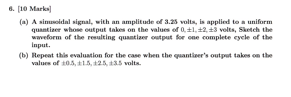 6. [10 Marks] (a) A sinusoidal signal, with an amplitude of 3.25 volts, is applied to a uniform ...