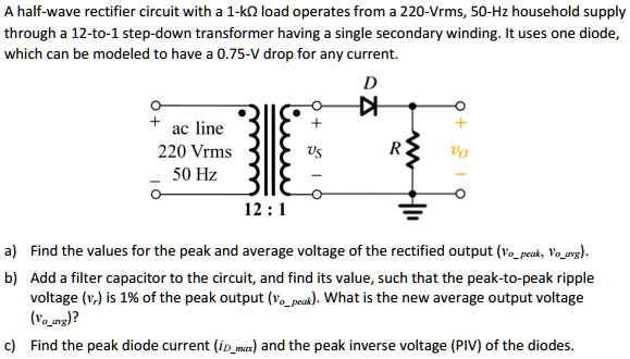SOLVED: A half-wave rectifier circuit with a 1k load operates from a ...