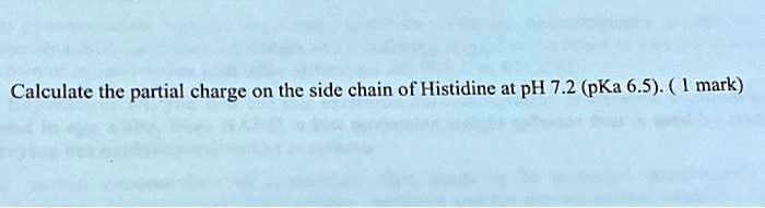 Calculate the partial charge on the side chain of Histidine at pH 7.2 ...