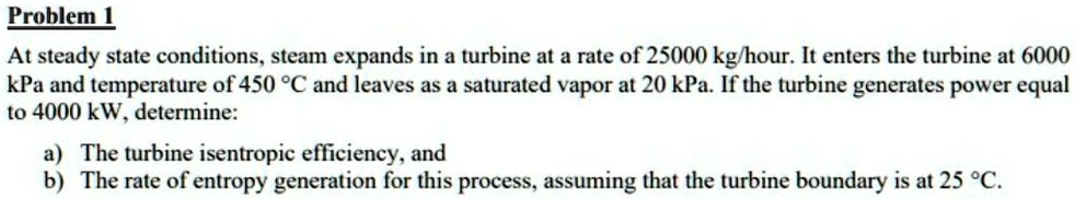 SOLVED: thermodynamics Problem1 At steady state conditions,steam expands in a turbine at a rate ...
