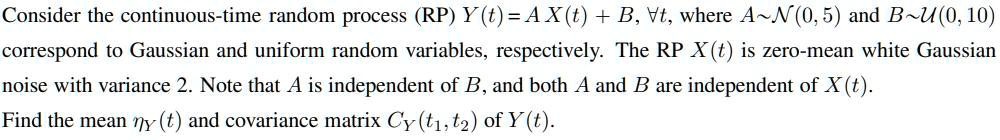 SOLVED: Consider the continuous-time random process RPYt = AXt + BVt, where A N(0,5) and B U(0 ...