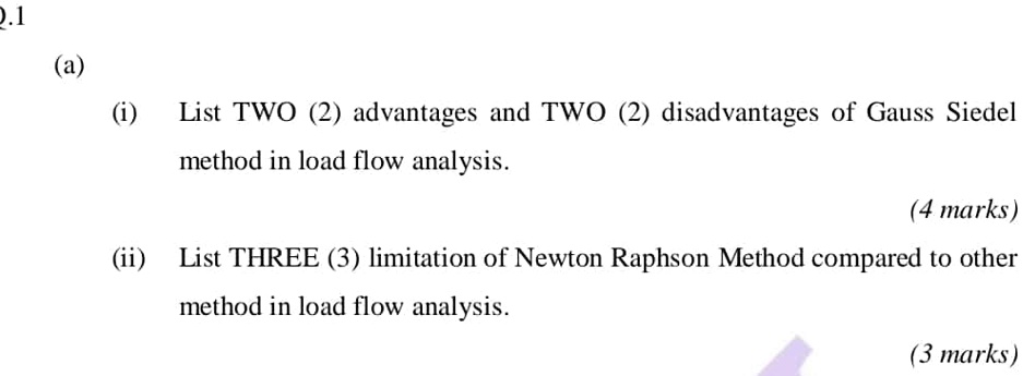2.1 (a) (i) List TWO (2) advantages and TWO (2) disadvantages of Gauss Siedel method in load ...