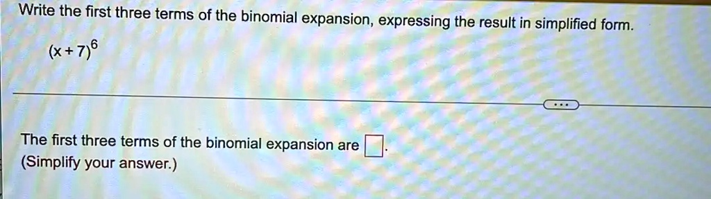 Write the first three terms of the binomial expansion, expressing the result in simplified form ...