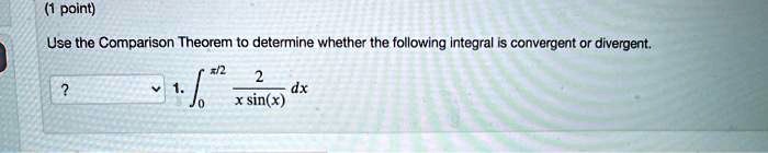 SOLVED: Use the Comparison Theorem to determine whether the following ...