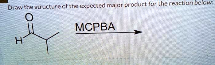 SOLVED: Draw the structure of the expected major product for the reaction below: MCPBA