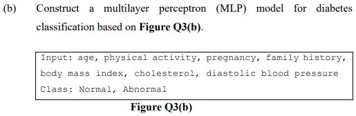 (b) Construct a multilayer perceptron (MLP) model for...