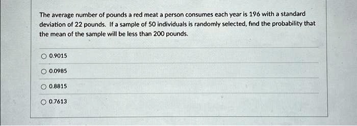 SOLVED: The average number of pounds a red meat a person consumes each ...