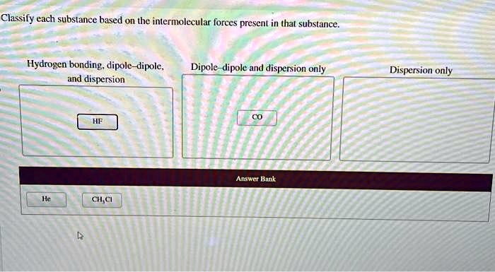 Classify each substance based on the intermolecular forces present in ...