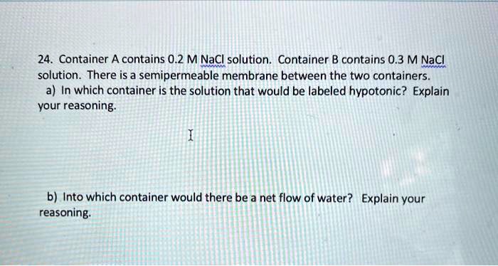 SOLVED:24. Container A contains 0.2 M NaCl solution. Container B ...