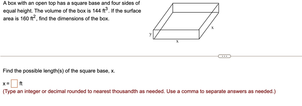 SOLVED: A box with an open top has a square base and four sides of equal height. The volume of ...