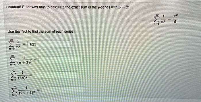 SOLVED: Leonhard Euler was able to calculate the exact sum of the p-series with p=2. Use this ...