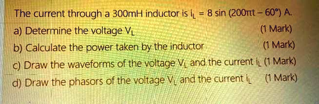 The current through a 300mH inductor is iL = 8 sin (200π t - 60^∘) A. a ...