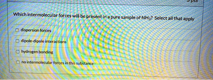SOLVED: Which intermolecular forces will be present in pure sample of ...