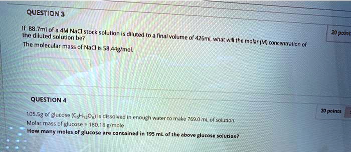 QUESTION 3 If 88.7ml of a 4M NaCl stock solution is diluted to a final volume of 426ml, what ...