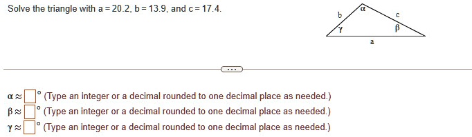 SOLVED: Solve the triangle with a=20.2,b=13.9,and c=17.4 2 (Type an ...